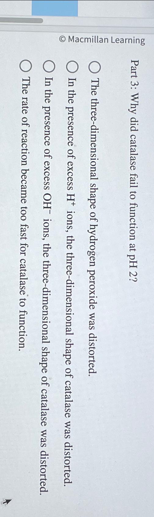 Solved Part 3: Why did catalase fail to function at pH 2?The | Chegg.com