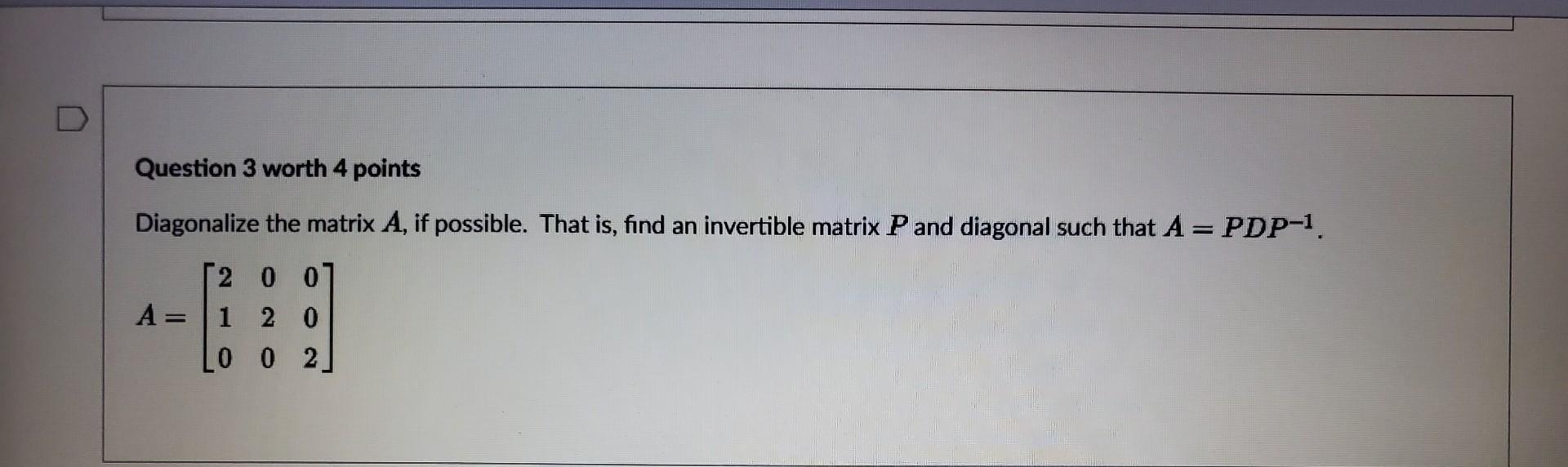 Solved Question 3 worth 4 points Diagonalize the matrix A, | Chegg.com