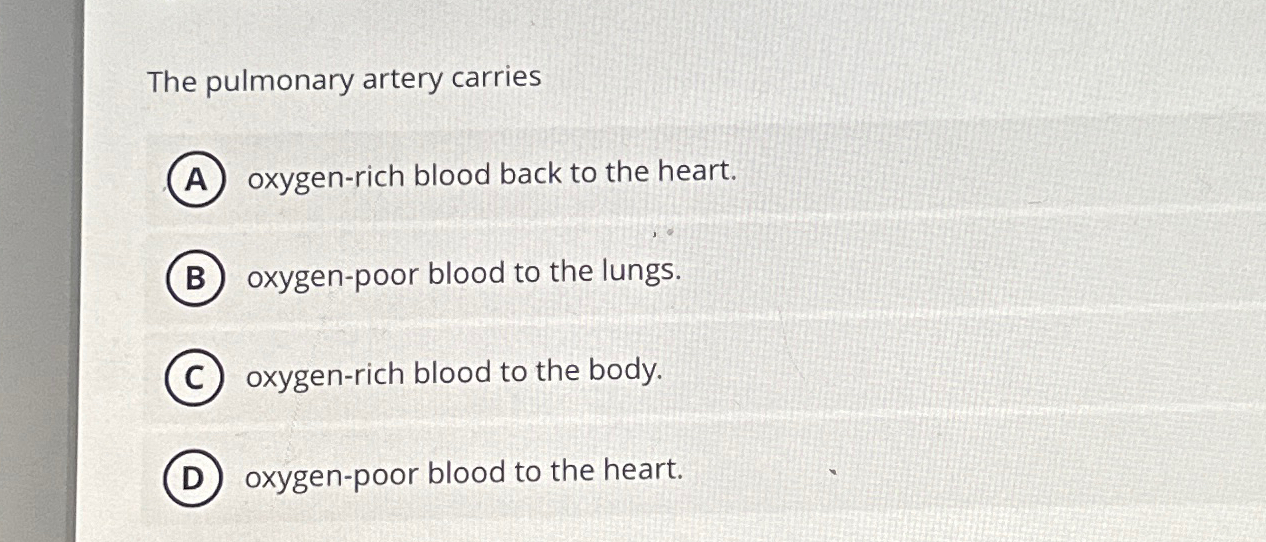 Solved The pulmonary artery carriesoxygen-rich blood back to | Chegg.com