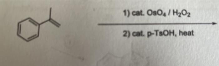 Solved 1) cat. OsO4 / H2O2 2) cat. p-TsOH, heat | Chegg.com