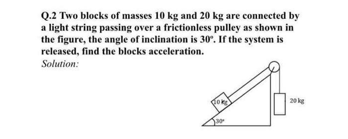 Solved Q. 2 Two blocks of masses 10 kg and 20 kg are | Chegg.com
