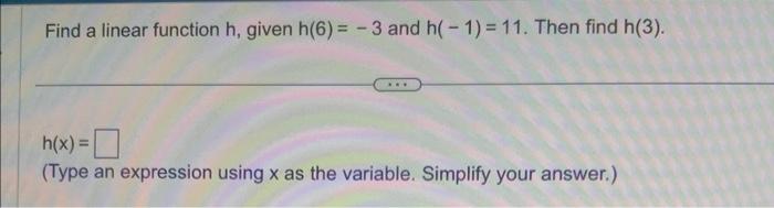 Solved Find a linear function h, given h(6)=−3 and h(−1)=11. | Chegg.com