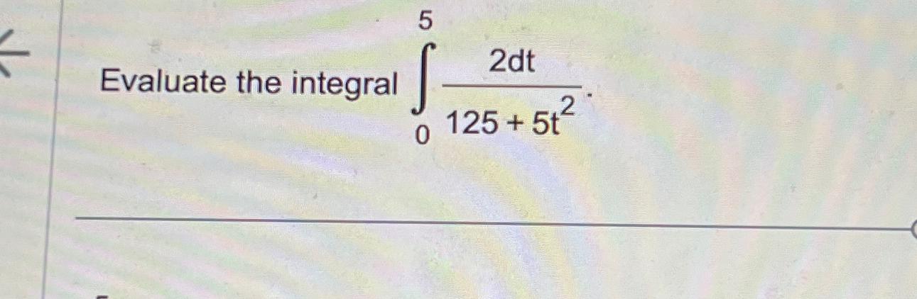 Solved Evaluate the integral ∫052dt125+5t2 | Chegg.com