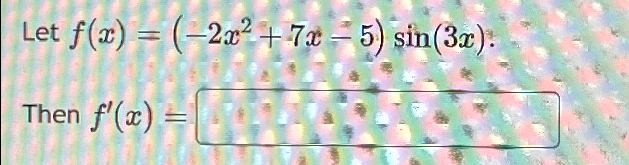 Solved Let f(x)=(-2x2+7x-5)sin(3x)Then f'(x)= | Chegg.com