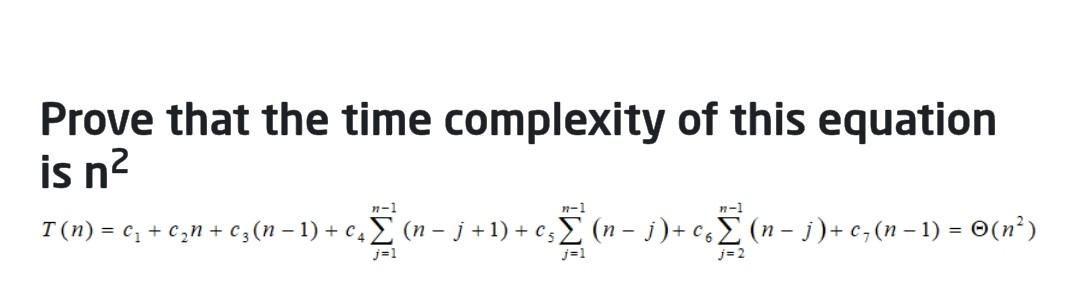 Solved Prove that the time complexity of this equation is n2 | Chegg.com