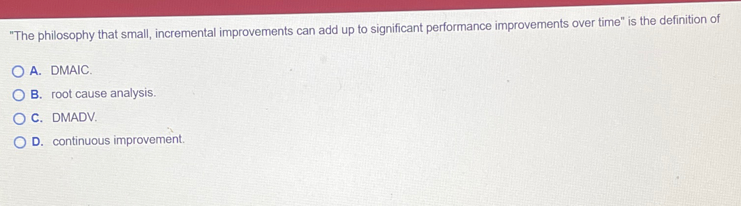 Solved "The philosophy that small, incremental improvements | Chegg.com