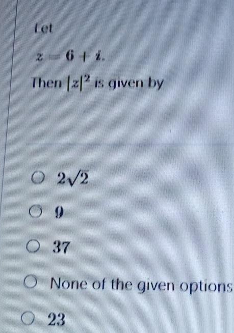 Solved Letz=6+iThen |z|2 ﻿is given by222937None of the given | Chegg.com