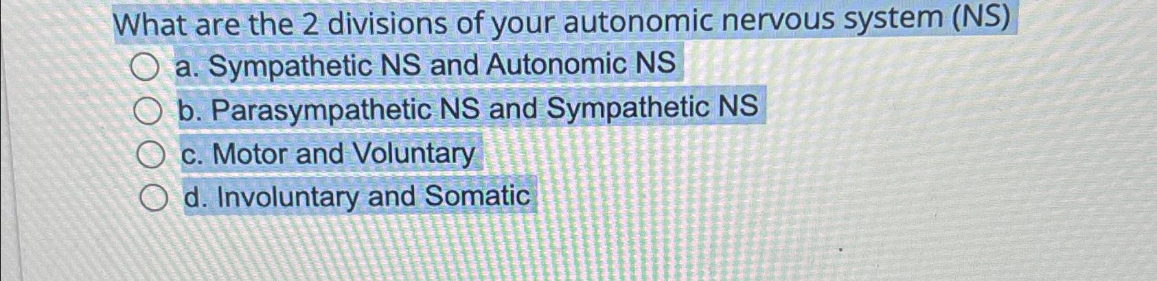 Solved What are the 2 ﻿divisions of your autonomic nervous | Chegg.com