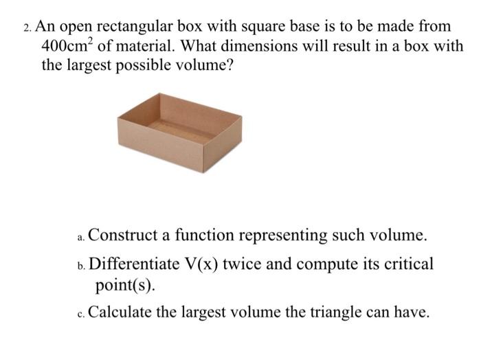 Solved 2. An open rectangular box with square base is to be | Chegg.com