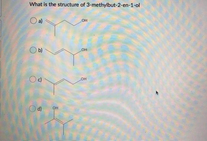 Solved What is the structure of 3-methylbut-2-en-1-ol a) он | Chegg.com