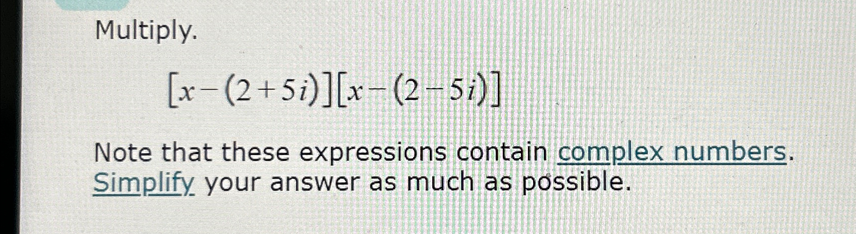 Solved Multiply.[x-(2+5i)][x-(2-5i)]Note that these | Chegg.com