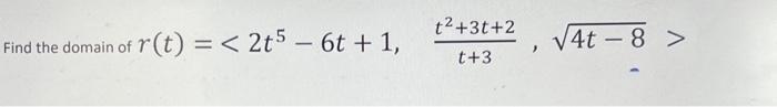 Solved Find the domain of r(t)= 2t5−6t+1,t+3t2+3t+2,4t−8 | Chegg.com