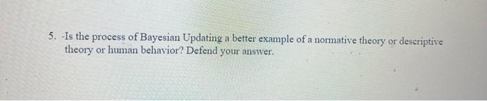 Solved 5. Is the process of Bayesian Updating a better | Chegg.com