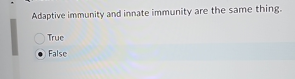 Solved Adaptive immunity and innate immunity are the same | Chegg.com