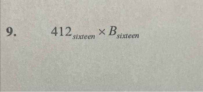 Solved 9 9. 412 sixteen XB. ' sixteen | Chegg.com