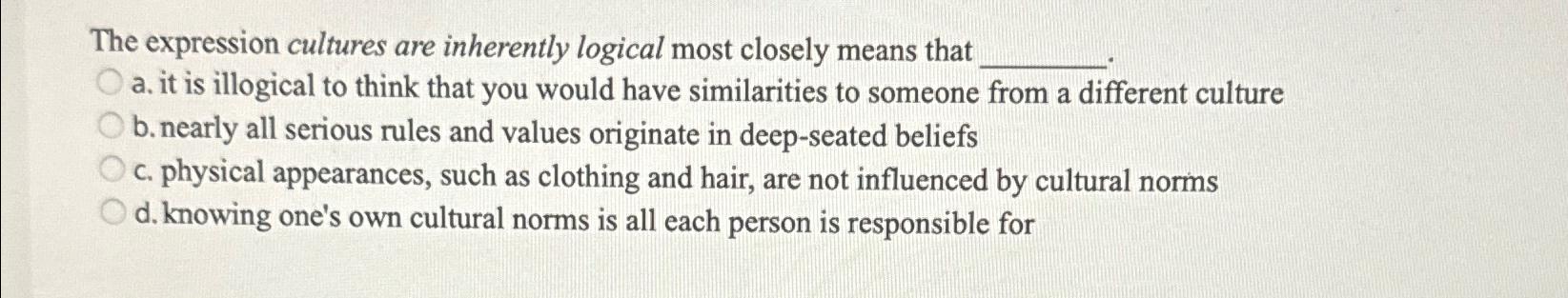 Solved The expression cultures are inherently logical most | Chegg.com