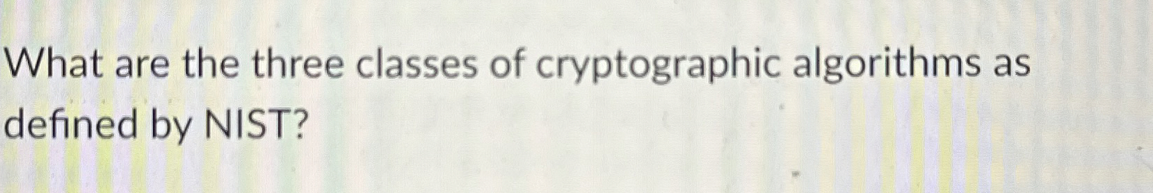 Solved What are the three classes of cryptographic | Chegg.com