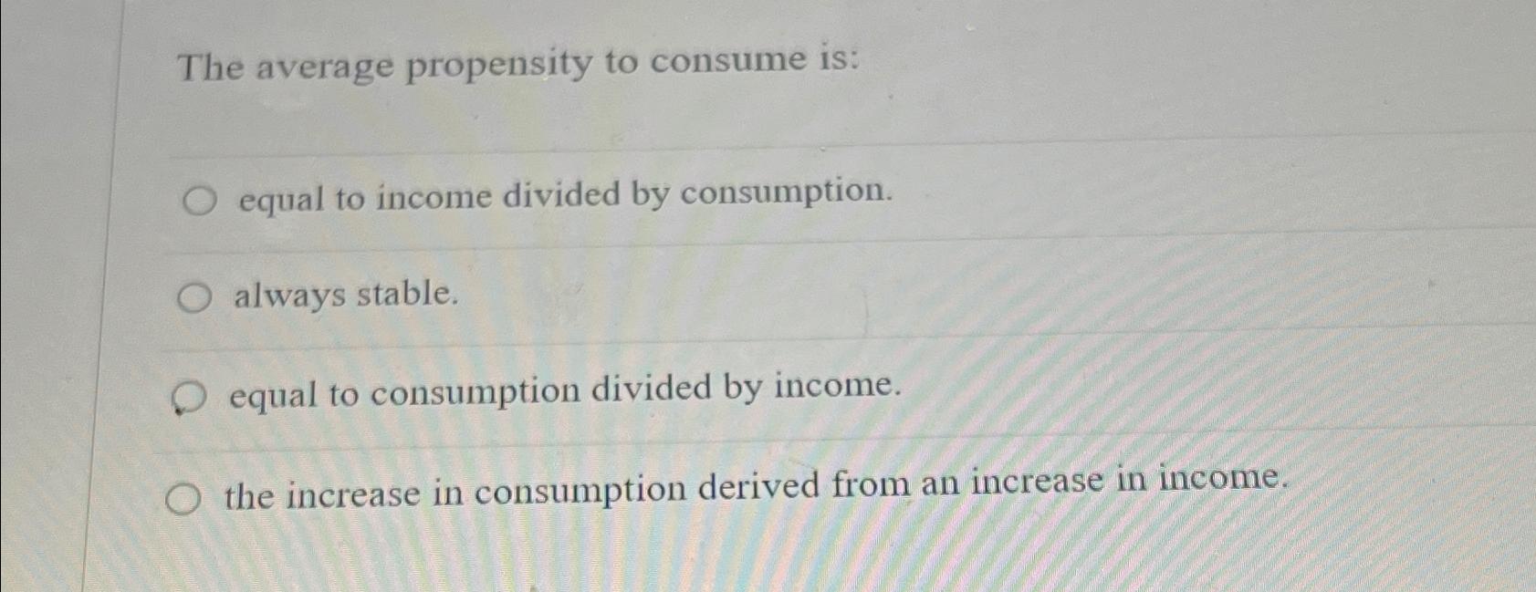 Solved The average propensity to consume is:equal to income | Chegg.com