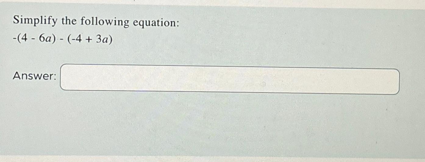 Solved Simplify the following equation:-(4-6a)-(-4+3a)Answer | Chegg.com