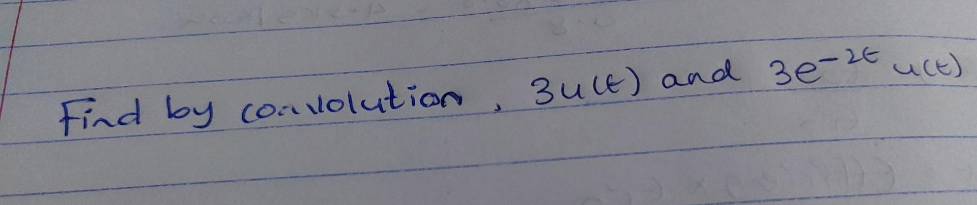 Solved Find by convolution, 3u(t) and 3e−2tu(t) | Chegg.com
