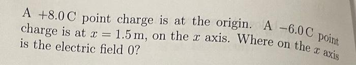 Solved A +8.0 C point charge is at the origin. A -6.0C point | Chegg.com