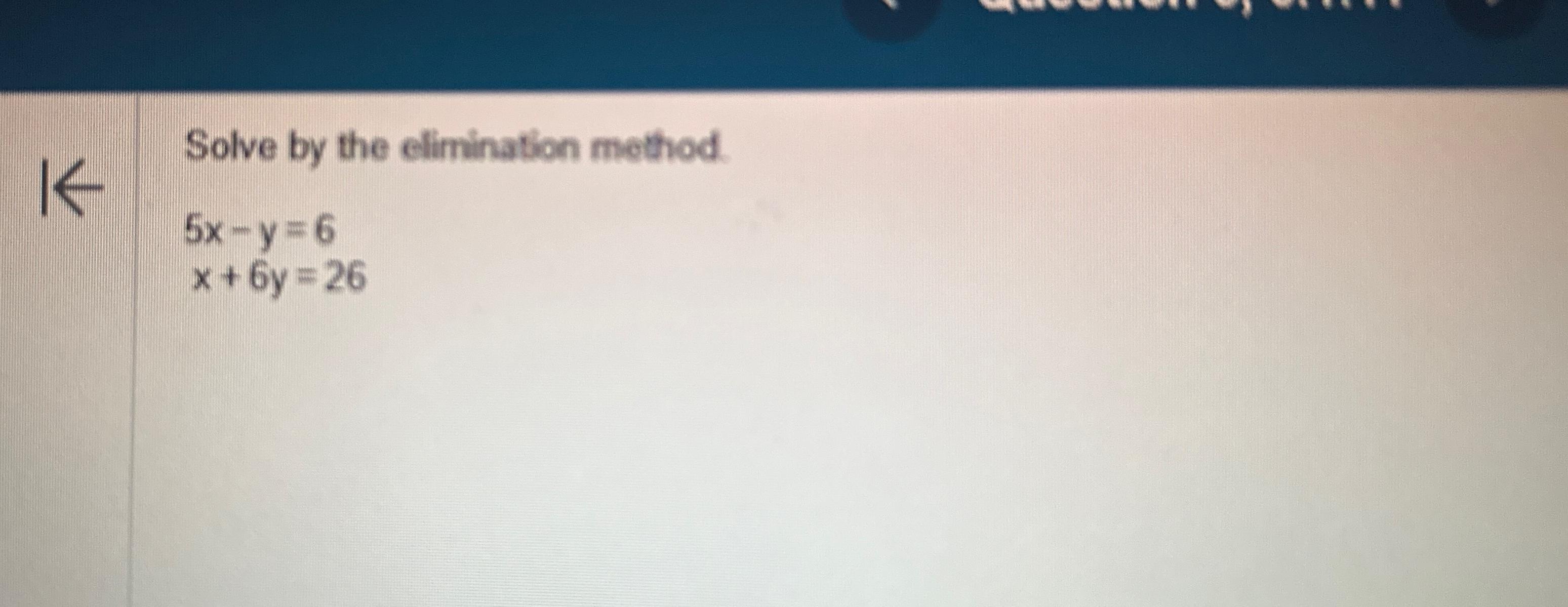 Solved Solve by the elimination method5x-y=6x+6y=26 | Chegg.com
