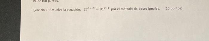 Solved Ejercicio 1: Resuelva la ecuación: 273x−5=81x+1 por | Chegg.com