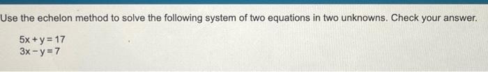 Solved Use the echelon method to solve the following system | Chegg.com