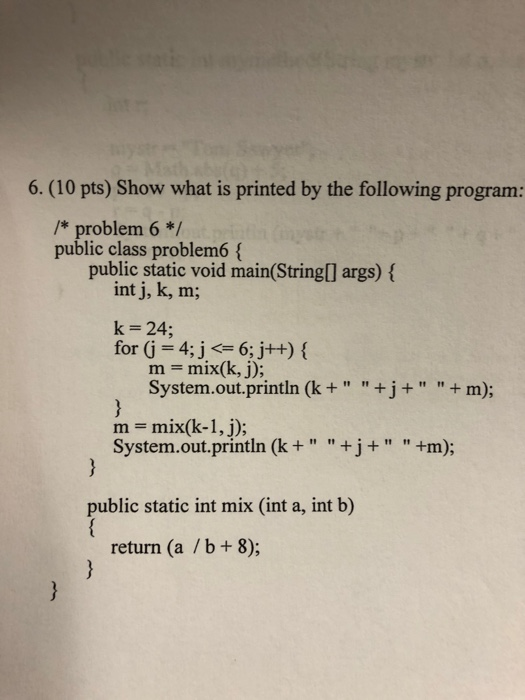 Solved 6. (10 pts) Show what is printed by the following | Chegg.com