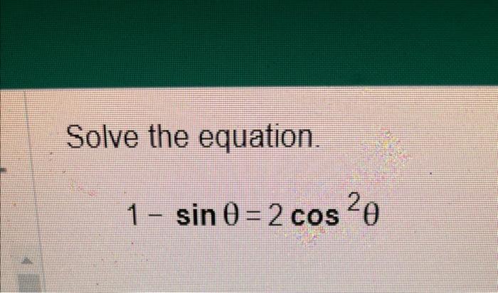 Solved Solve the equation. 1−sinθ=2cos2θ | Chegg.com