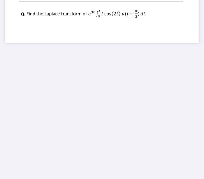 Solved Q. Find the Laplace transform of e3+ [6t cos(2t) u(t | Chegg.com