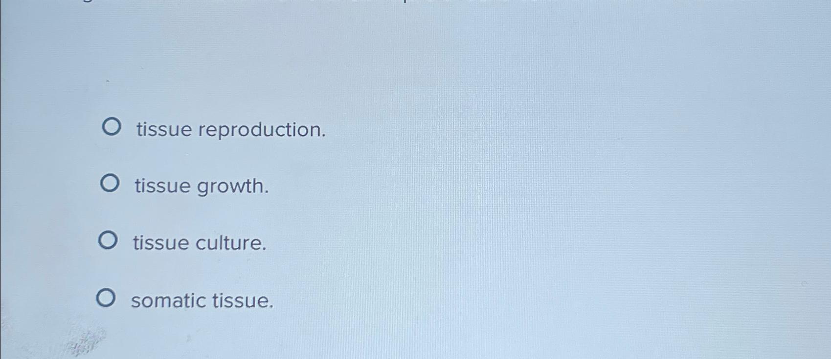 Solved tissue reproduction.tissue growth.tissue | Chegg.com