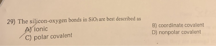 Solved 29) The silicon-oxygen bonds in SiO2 are best | Chegg.com