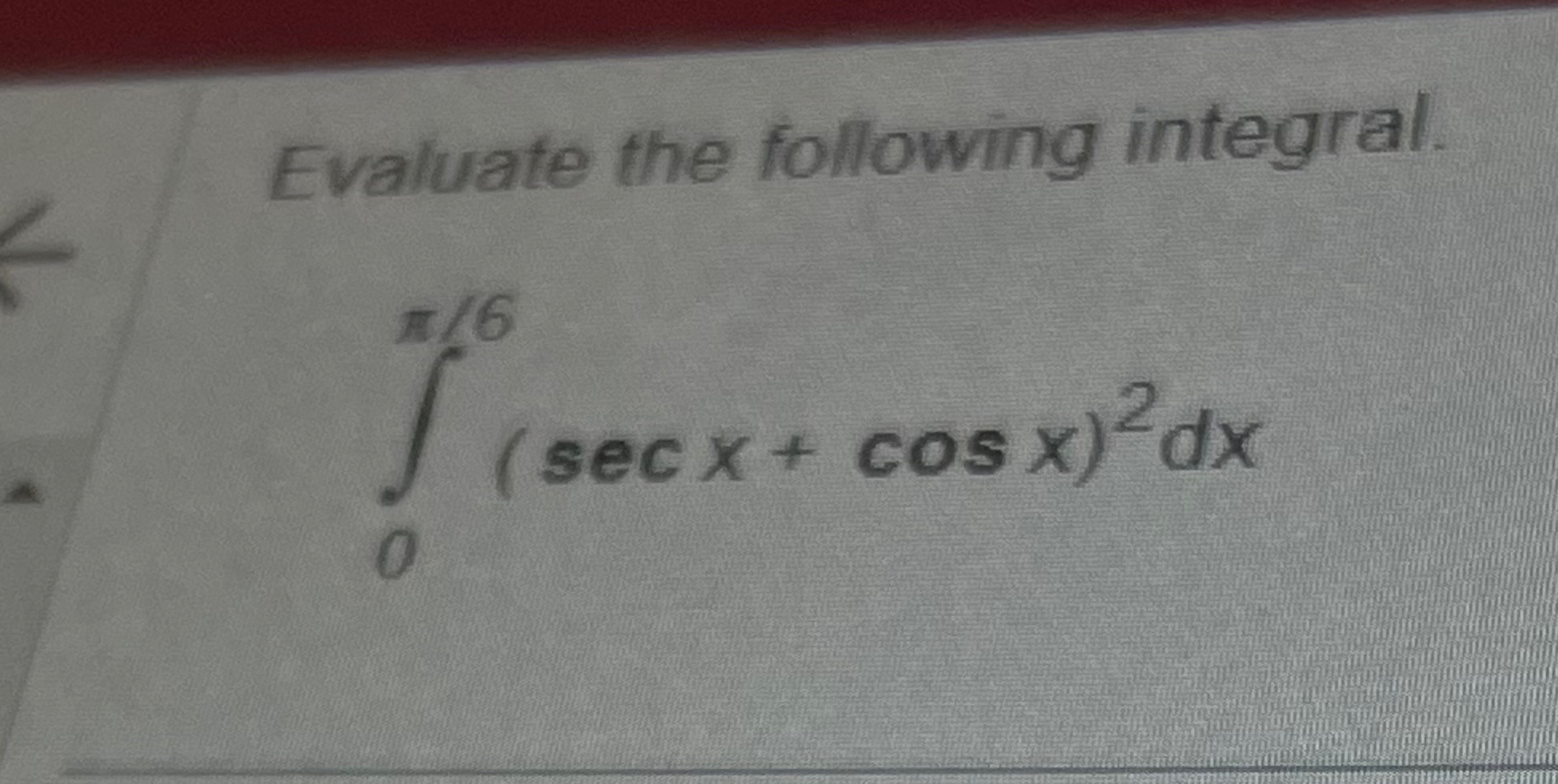 Solved Evaluate the following integral.∫0π6(secx+cosx)2dx | Chegg.com