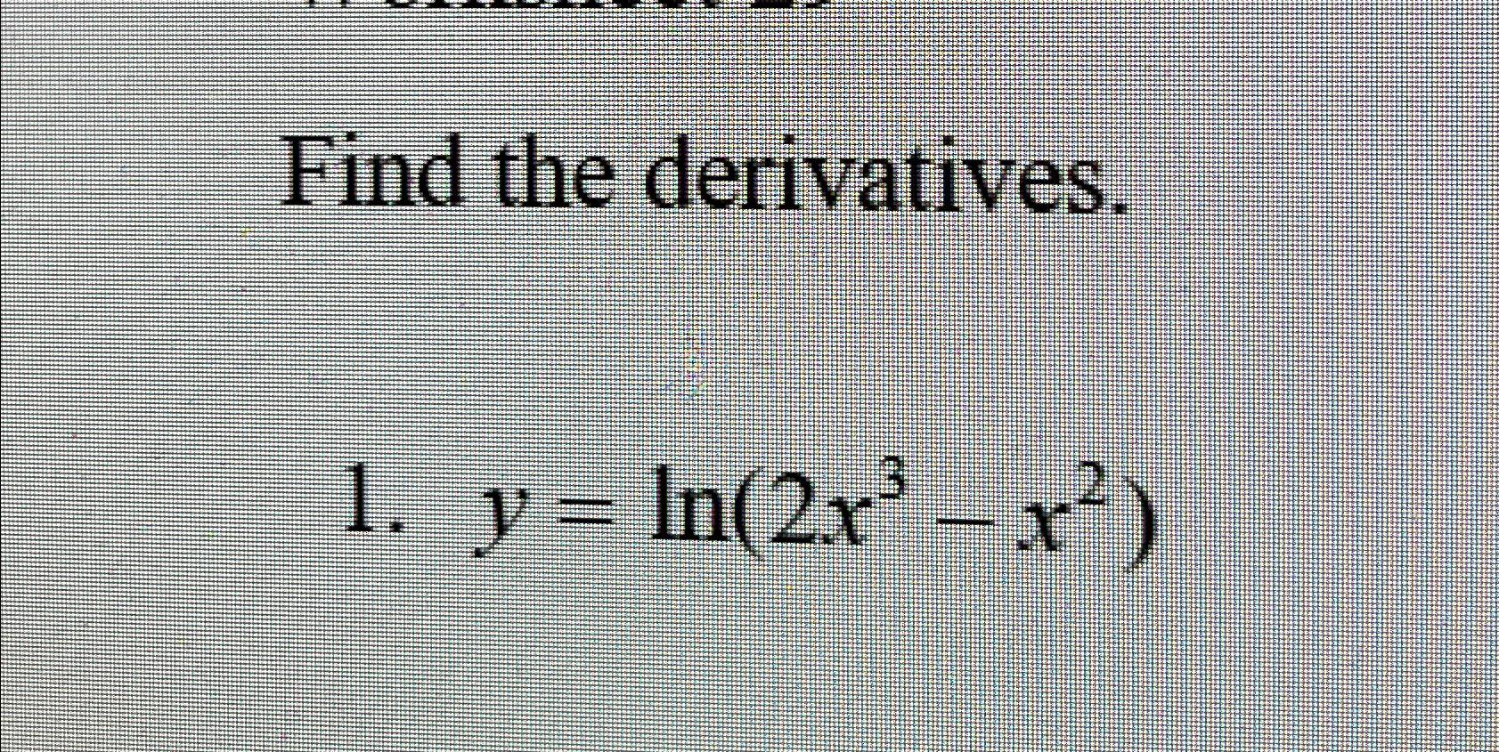 Solved Find the derivatives.y=ln(2x3-x2) | Chegg.com