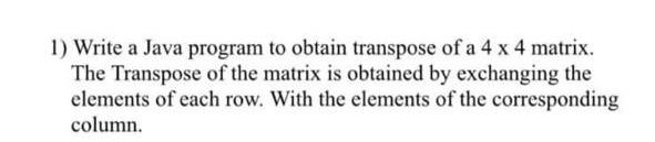 Solved 1) Write a Java program to obtain transpose of a 4 x | Chegg.com