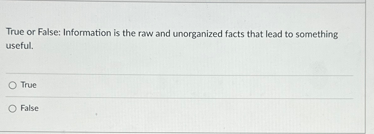 Solved True or False: Information is the raw and unorganized | Chegg.com