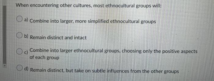 Solved When encountering other cultures, most ethnocultural | Chegg.com