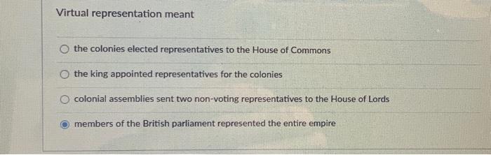Virtual representation meant the colonies elected | Chegg.com