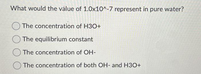 Solved What would the välue of 1.0×10∧−7 represent in pure | Chegg.com