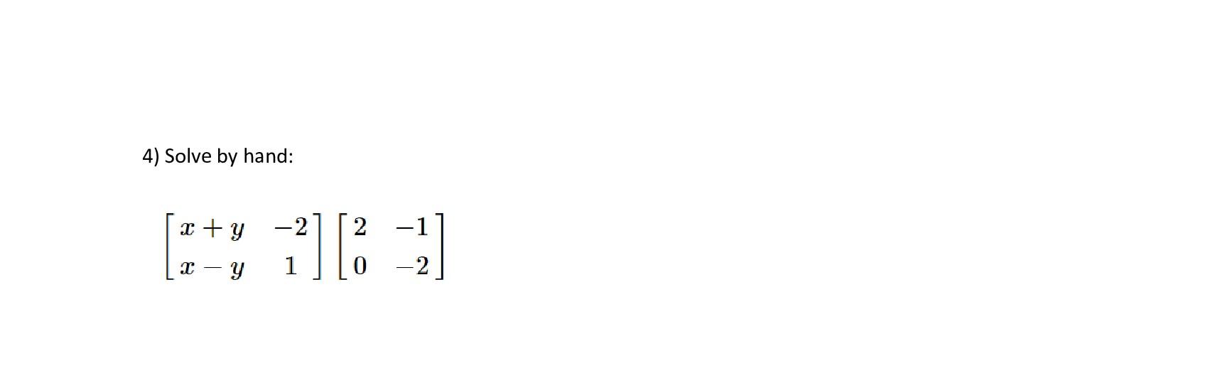 Solved 4) Solve by hand: [x+yx−y−21][20−1−2] | Chegg.com