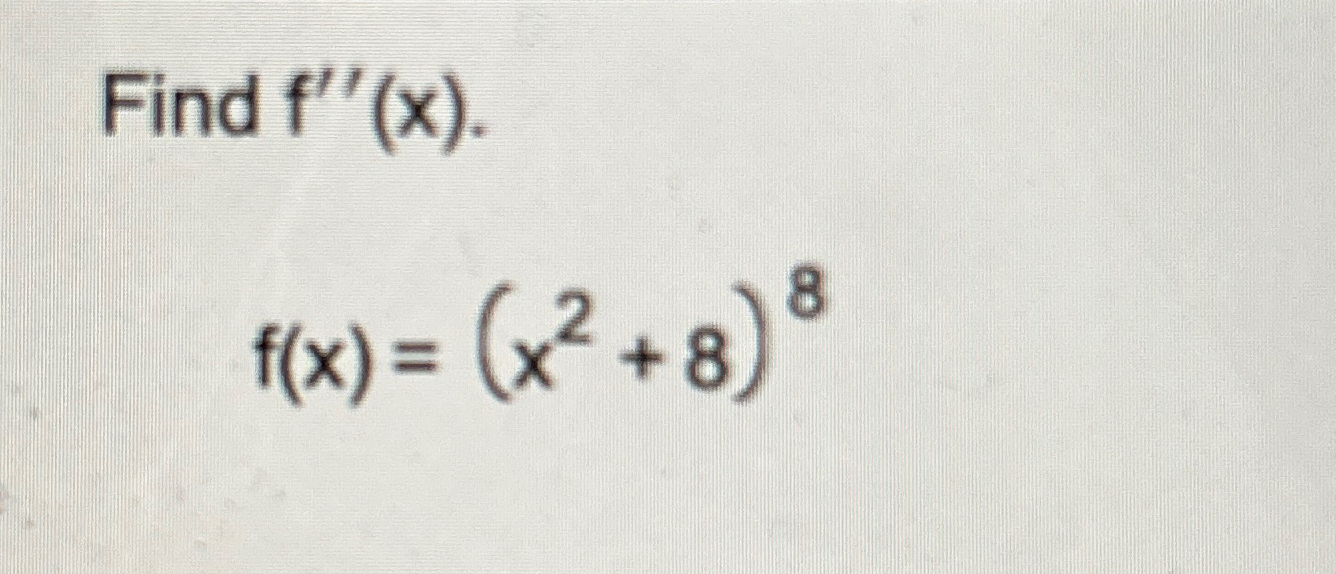 Solved Find f''(x).f(x)=(x2+8)8 | Chegg.com