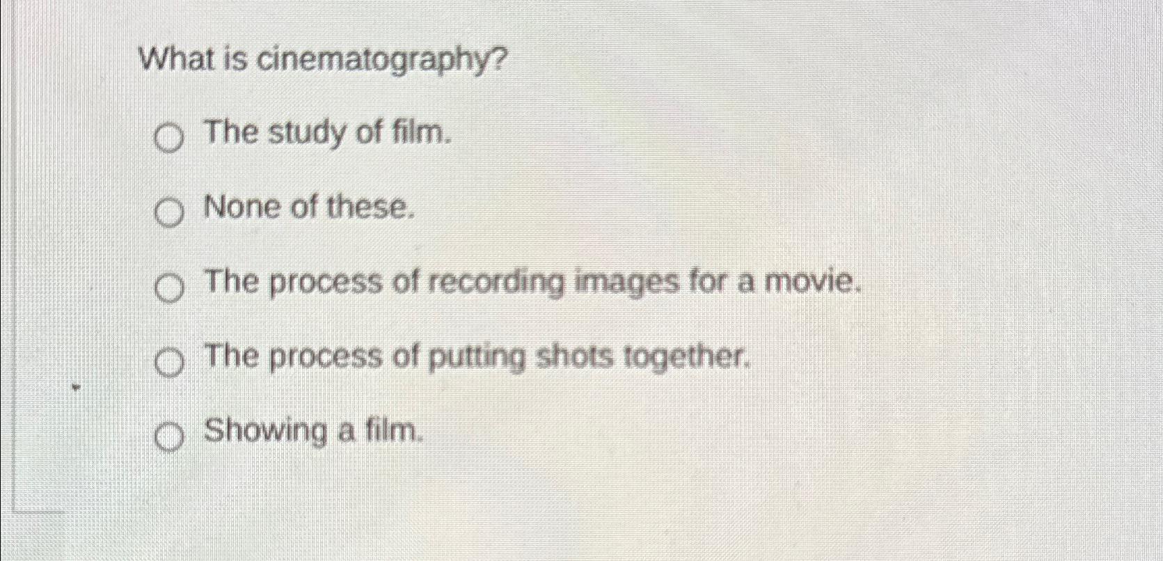 Solved What is cinematography?The study of film.None of | Chegg.com
