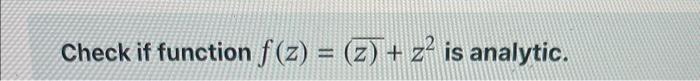 Solved Check if function f(z)=(zˉ)+z2 is analytic. | Chegg.com