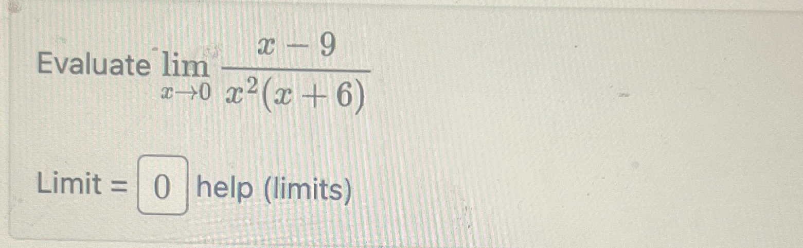 Solved Evaluate limx→0x-9x2(x+6) ﻿Limit = ﻿help (limits) | Chegg.com