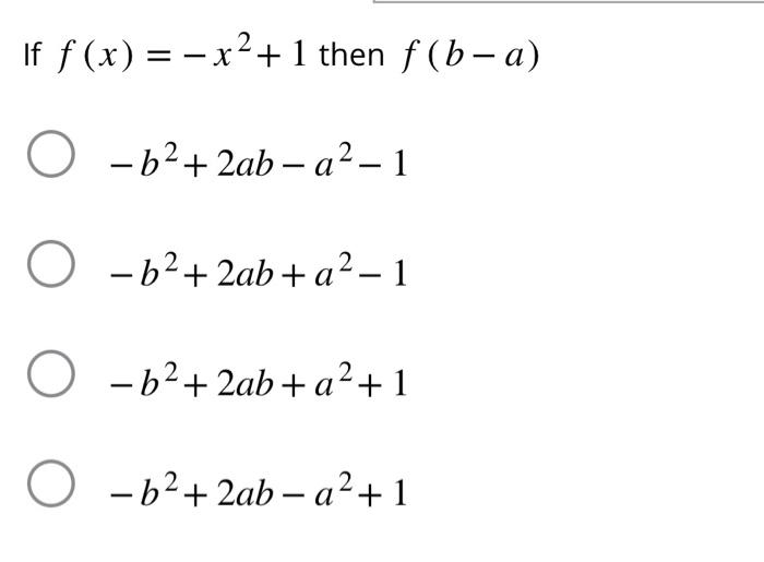 Solved f(x)=−x2+1 then f(b−a) −b2+2ab−a2−1 −b2+2ab+a2−1 | Chegg.com