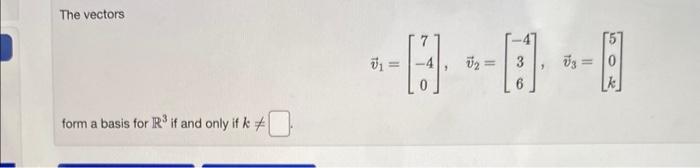 Solved The vectors v1=⎣⎡7−40⎦⎤,v2=⎣⎡−436⎦⎤,v3=⎣⎡50k⎦⎤ form a | Chegg.com