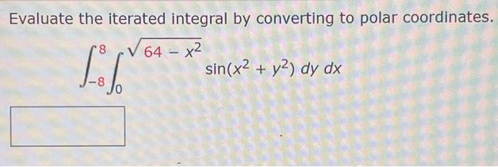 Solved Evaluate the iterated integral by converting to polar | Chegg.com