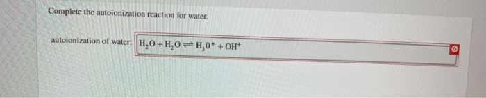 Solved Complete the autoionization reaction for water. | Chegg.com