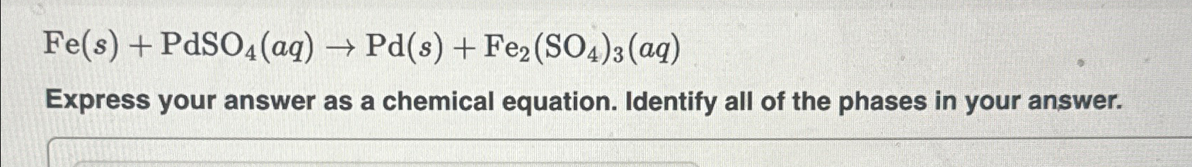 Solved Fe(s)+PdSO4(aq)→Pd(s)+Fe2(SO4)3(aq)Express your | Chegg.com